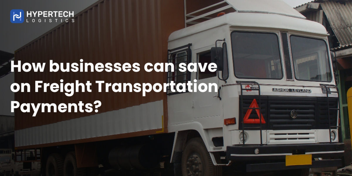 How businesses can save on Freight Transportation Payments? - Hypertech Logistics